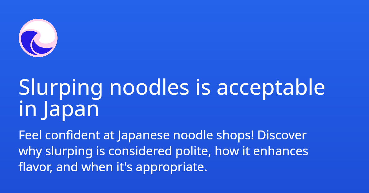 Japanese Noodle Etiquette: Why Slurping is Actually Polite